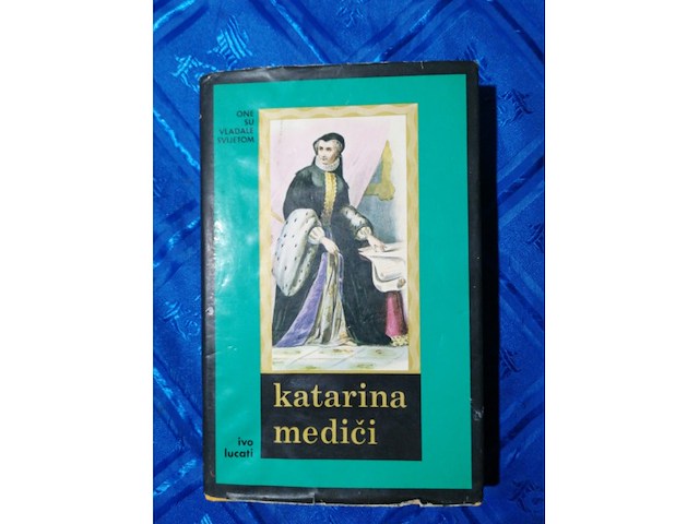 IVO LUCATI: KATARINA DE MEDIČI francuska kraljica