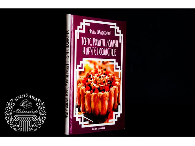 TORTE ROLATI KOLAČI I DRUGE POSLASTICE - Nada Marković