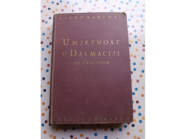 Ljubo Karaman - Umjetnost u Dalmaciji XV i XVI vijek