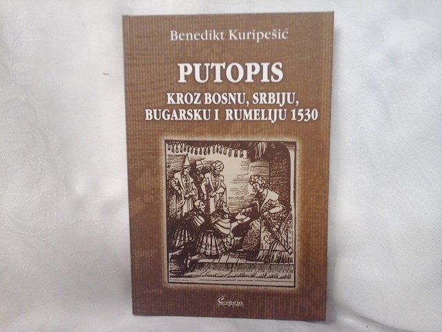 Putopis kroz Bosnu Srbiju 1530 Benedikt Kuripešić