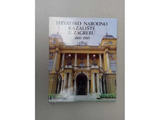 Hrvatsko narodno kazaliste i Zagrebu 1860 - 1985