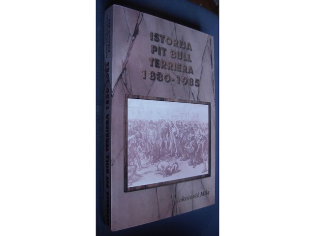 ISTORIJA PIT BULL TERRIJERA 1880-1985 - Kokotović Mile