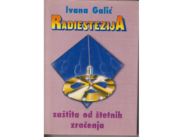 RADIESTEZIJA ZAŠTITA OD ŠTETNIH ZRAČENJA / IVANA GALIĆ