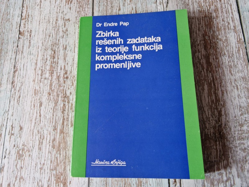 ZBIRKA REŠENIH ZADATAKA IZ TEORIJE FUNKCIJA KOMPLEKSNE