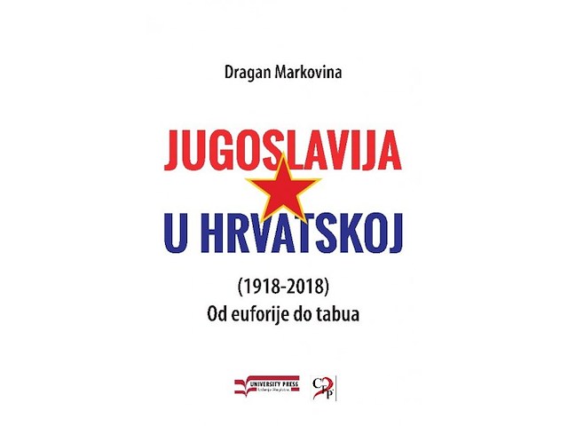 Jugoslavija u Hrvatskoj (1918-2018) Dragan Markovina