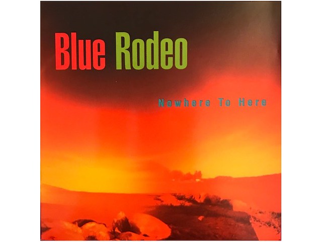 Blue Rodeo - Nowhere To Here