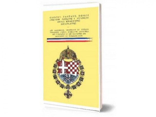 GRBOVI ZASTAVE DRUGI DRŽAVNI AMBLEMI I ZVANIČNI ZNACI KRALJEVINE JUGOSLAVIJE