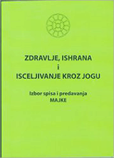 Zdravlje, ishrana i isceljenje kroz jogu: Izbor spisa i predavanja MAJKE