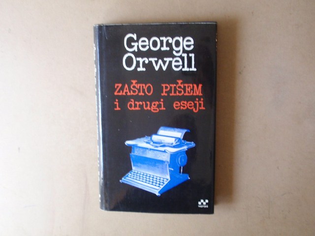 Džordž Orvel - ZAŠTO PIŠEM I DRUGI ESEJI