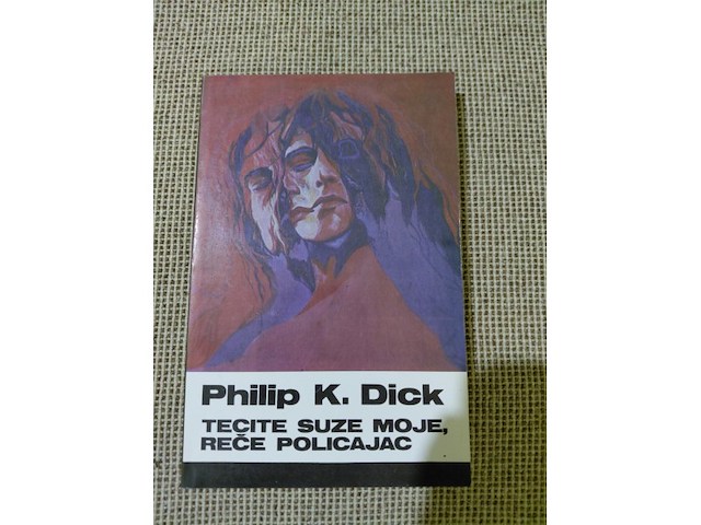 TECITE SUZE MOJE, REČE POLICAJAC - Philip K. Dick