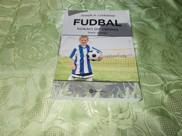 Fudbal - Koraci do uspeha - Joseph A. Luxbacher