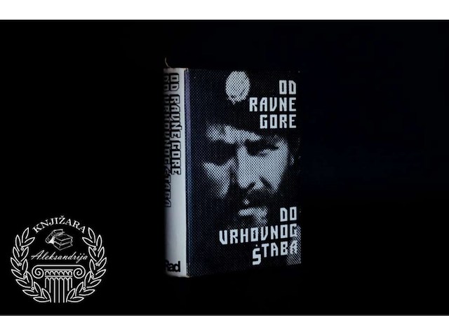 OD RAVNE GORE DO VRHOVNOG ŠTABA - Ratko Martinović