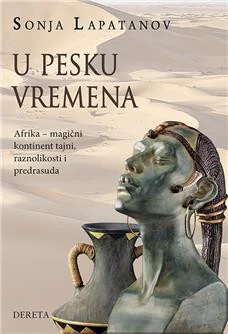 U pesku vremena : Afrika - magični kontinent tajni, raznolikosti i predrasuda - Sonja Lapatanov
