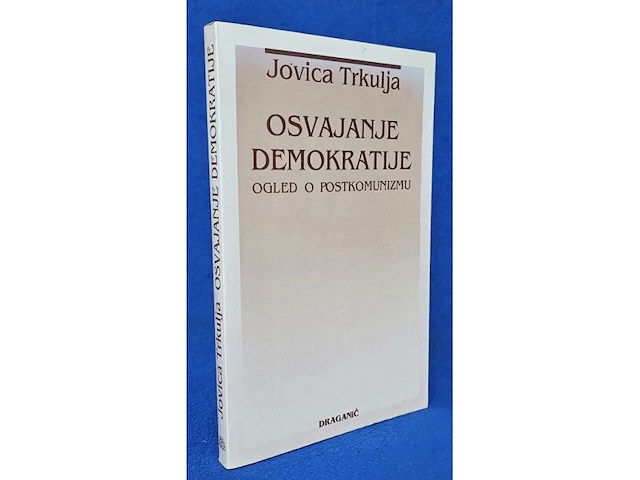 Osvajanje demokratije : ogled o postkomunizmu - Trkulja