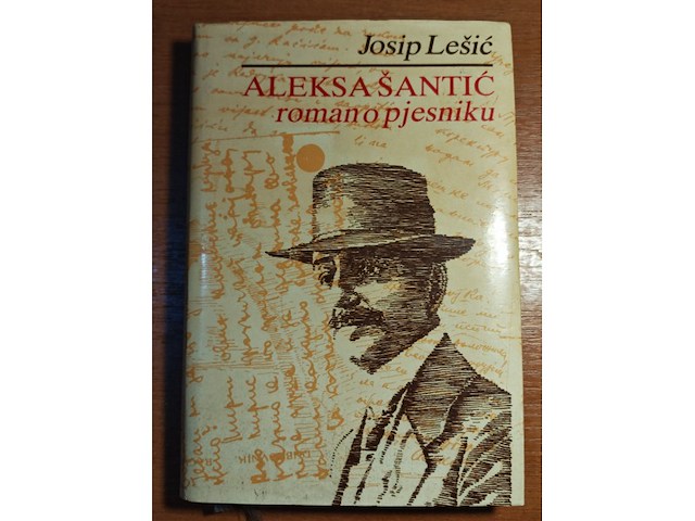 Aleksa Šantić - roman o pjesniku / Josip Lešić