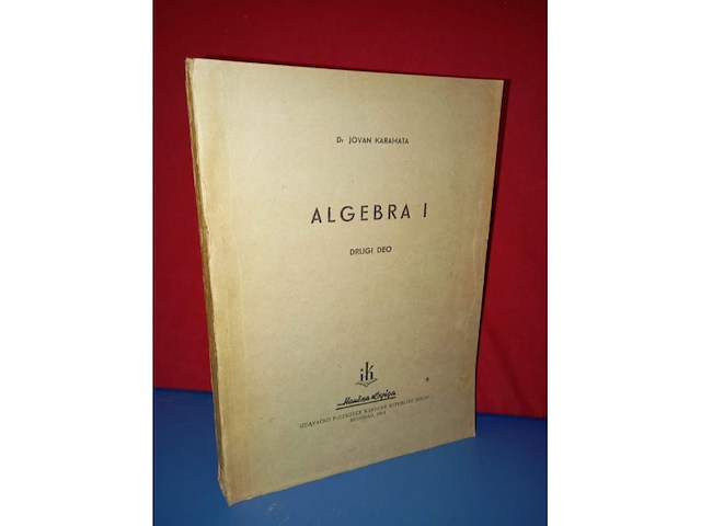ALGEBRA I, DRUGI DEO - Jovan Karamata