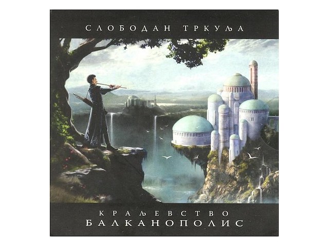 CD: SLOBODAN TRKULJA - Kraljevstvo Balkanopolis (2013)