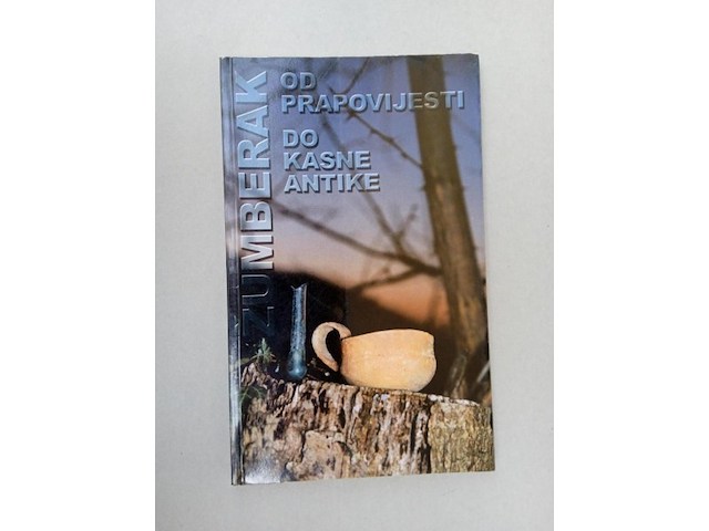 Zumberak: Od prapovijesti do kasne antike, Retko !!!