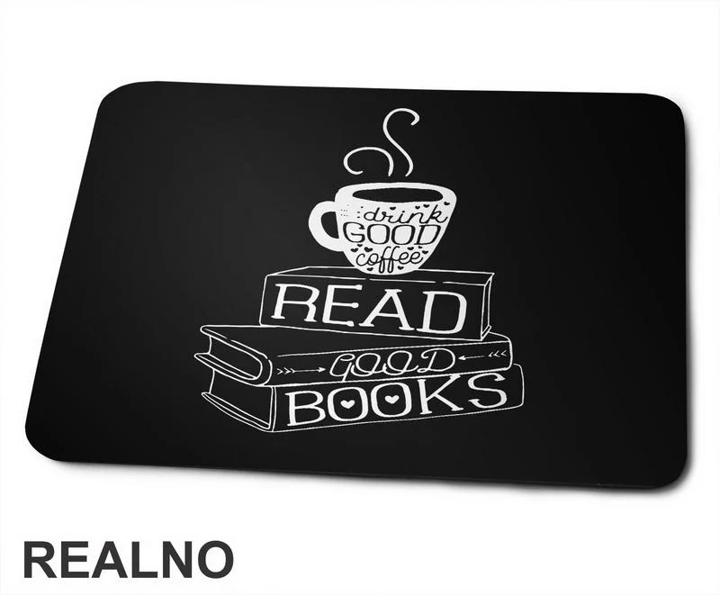 Drink Good Coffee, Read Good Books - Books - Čitanje - Knjige - Podloga Za Miš