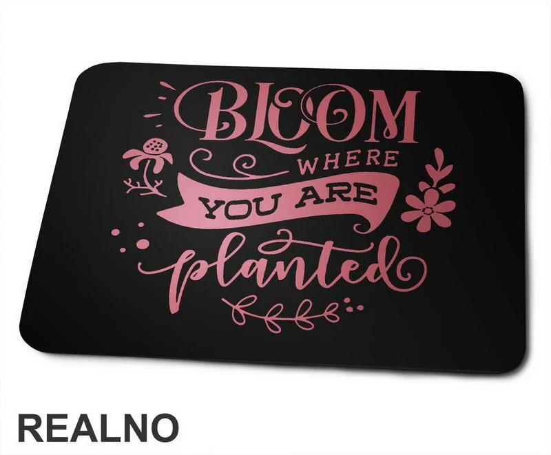 Bloom Where You Are Planted - Pink - Bašta I Cveće - Podloga Za Miš