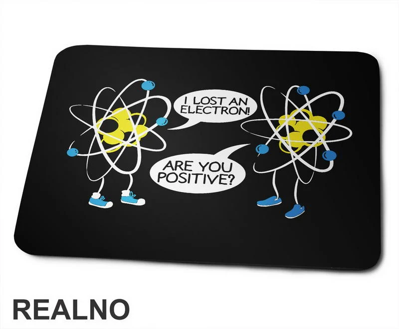 I Lost An Electron! Are You Positive? - Geek - Podloga Za Miš