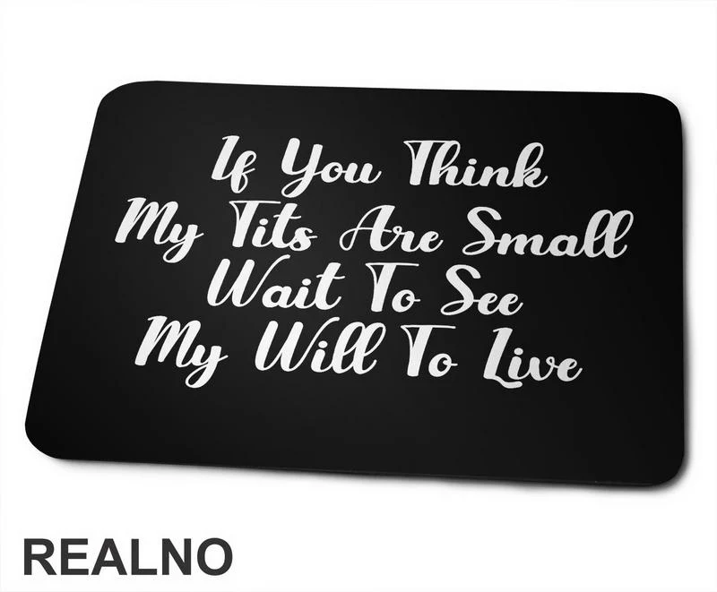 If You Think My Tits Are Small Wait To See My Will To Live - Humor - Podloga Za Miš
