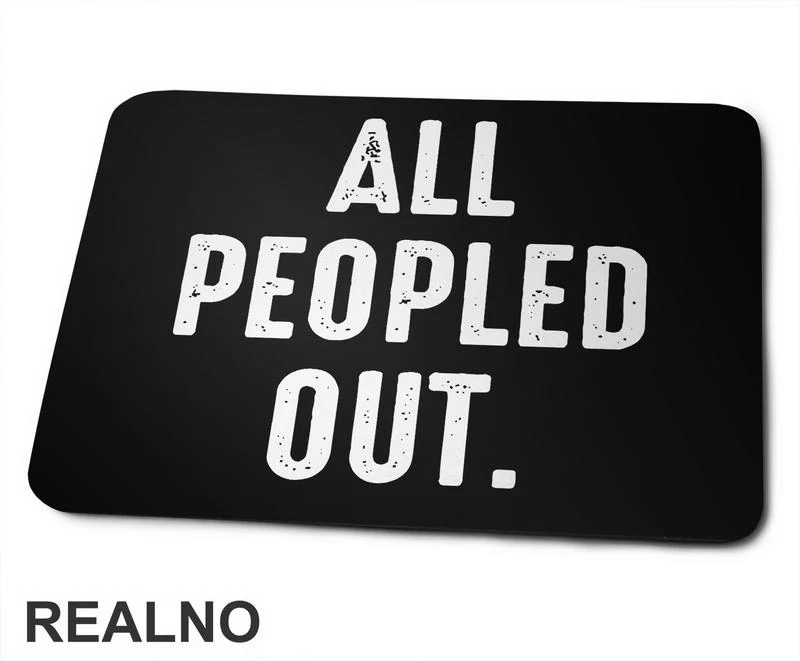 All Peopled Out - Humor - Podloga Za Miš