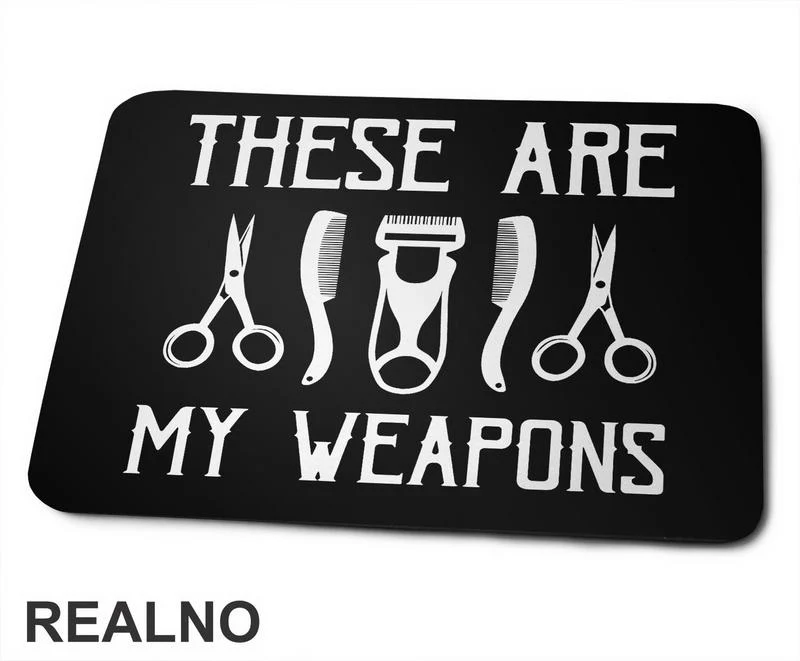 These Are My Weapons - Scissors - Frizer - Humor - Podloga Za Miš