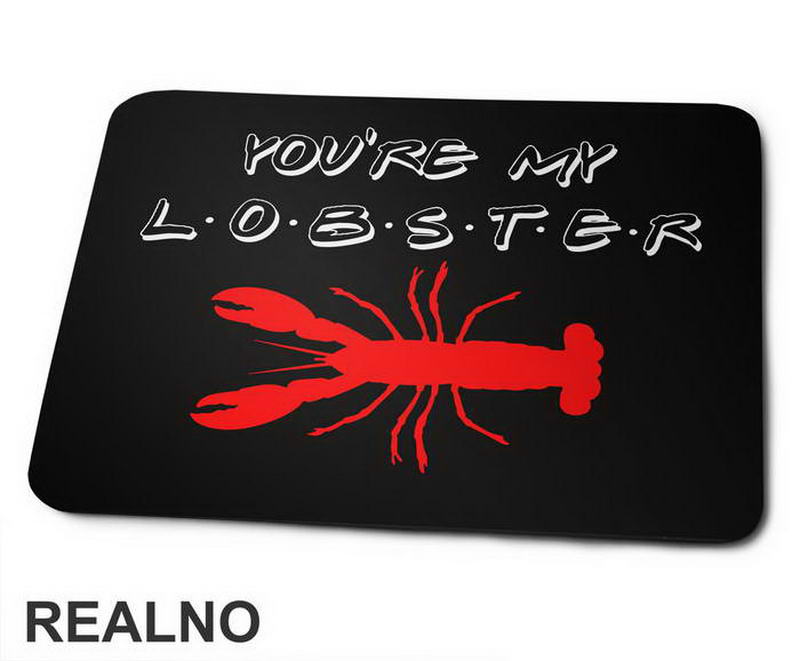 You Are My Lobster - Friends - Prijatelji - Podloga Za Miš