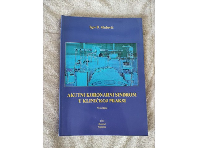 Akutni koronarni sindrom u kliničkoj praksi,Igor B. Mrd