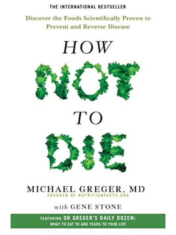 How Not To Die : Discover the foods scientifically proven to prevent and reverse disease
