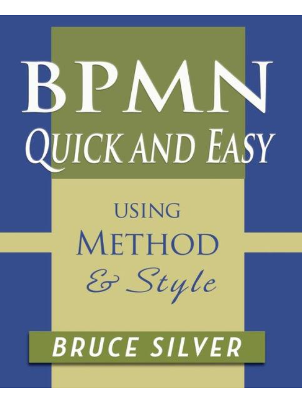 BPMN Quick and Easy Using Method and Style: Process Mapping Guidelines and Examples Using the Business Process Modeling Standard