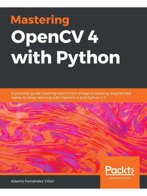Mastering OpenCV 4 with Python: A practical guide covering topics from image processing, augmented reality to deep learning with OpenCV 4 and Python 3