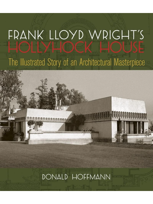 Frank Lloyd Wright’s Hollyhock House: The Illustrated Story of an Arch