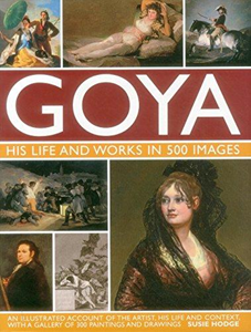 Goya: His Life & Works in 500
