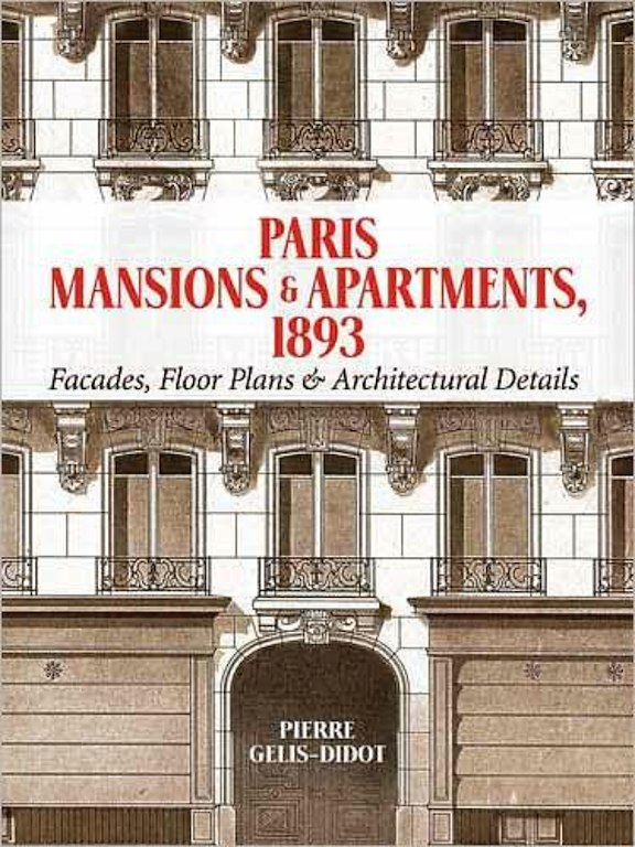 Paris Mansions and Apartments 1893: Facades, Floor Plans and Architectural Details