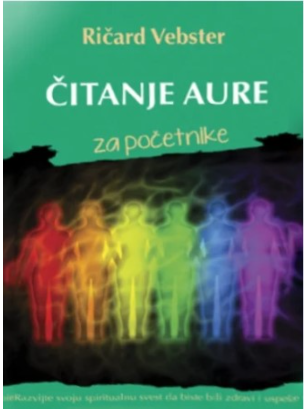 Čitanje aure za početnike – razvijte svoju spiritualnu svest da biste bili zdravi i uspešni