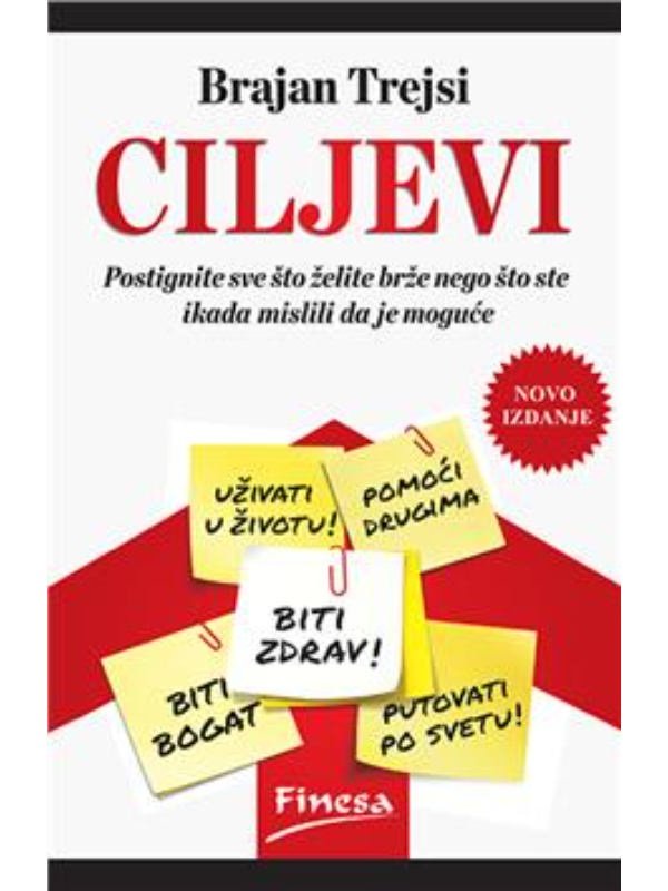 Ciljevi : kako da ostvarite sve što želite, brže nego što ste ikad pomišljali da je moguće