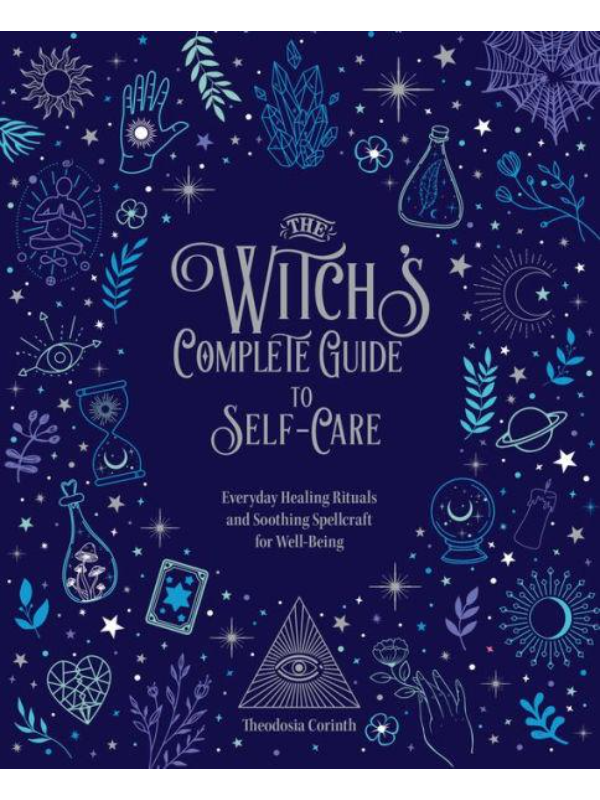 The Witch’s Complete Guide to Self-Care Best Practices, Spells, and Rituals to Take Care of Your Inner Goddess