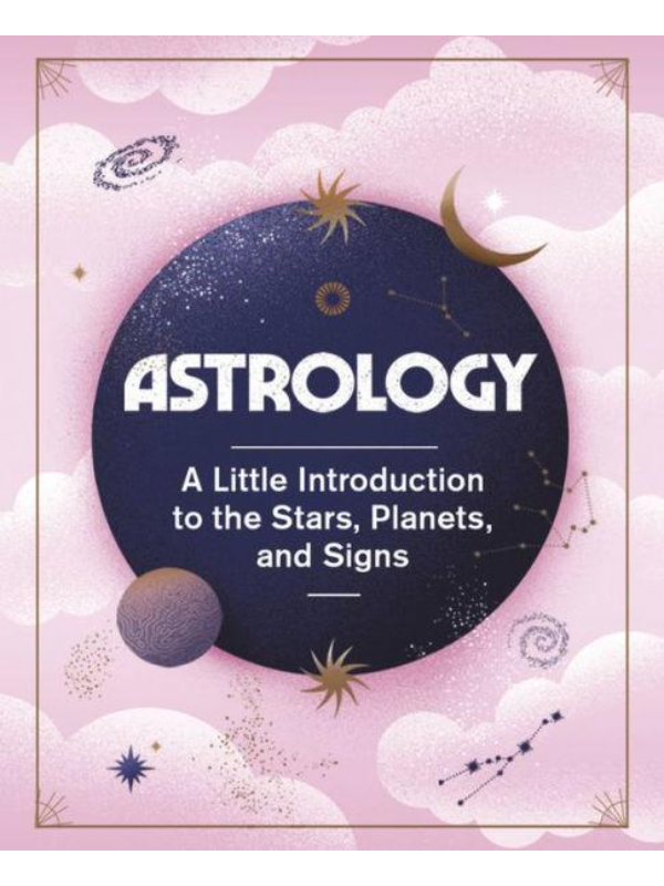 Astrology : A Little Introduction to the Stars, Planets, and Signs
