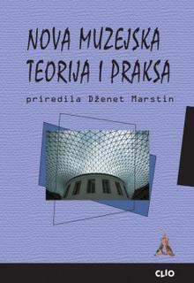 NOVA MUZEJSKA TEORIJA I PRAKSA, Priredila Dženet Marstin