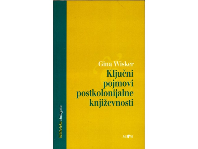Gina Wisker KLJUČNI POJMOVI POSTKOLONIJALNE KNJIŽEVNOST