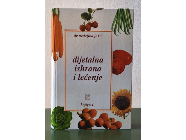 DIJETALNA ISHRANA I LEČENJE knjiga 2 Dr Nedeljko Jokić