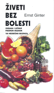 Živeti bez bolesti : ishrana i lečenje bolesti presnom hranom : 100 neobičnih recepata