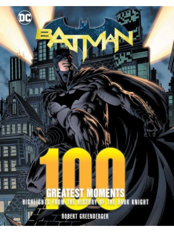 Batman: 100 Greatest Moments Highlights from the History of The Dark Knight