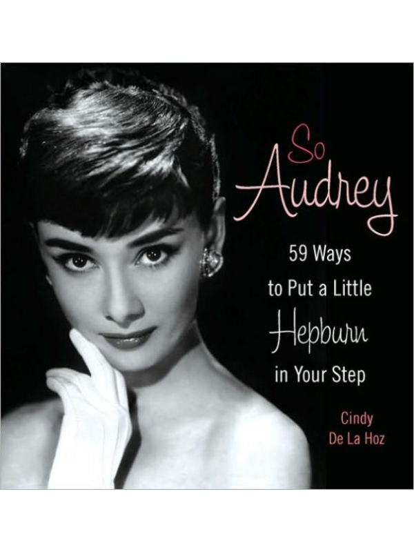 So Audrey : 59 Ways to Put a Little Hepburn in Your Step