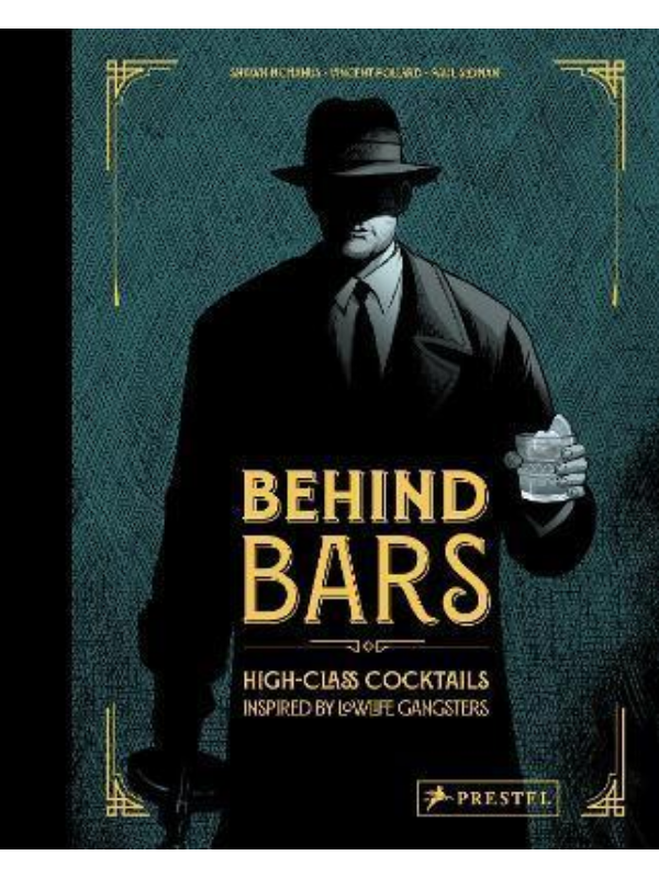 Behind Bars : High Class Cocktails Inspired by Low Life Gangsters