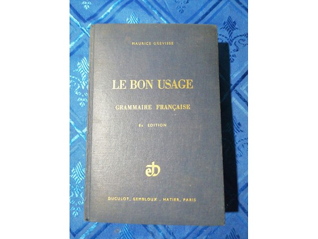 MAURICE GREVISSE: LE BON USAGE GRAMMAIRE FRANCAISE