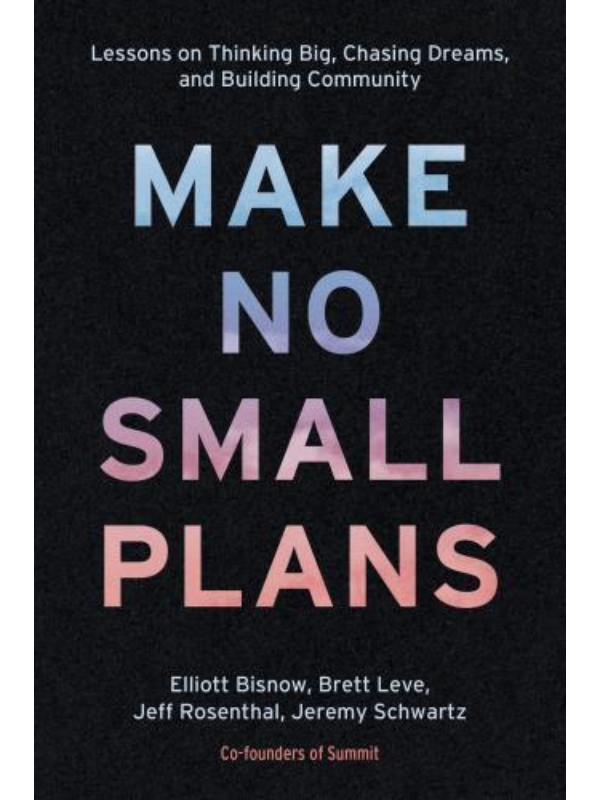 Make No Small Plans : Lessons on Thinking Big, Chasing Dreams, and Building Community
