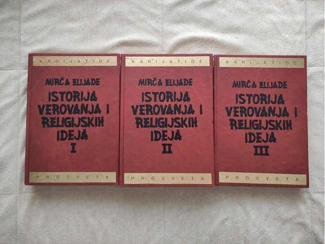 Istorija verovanja i religijskih ideja 1-3,Mirča Elijad